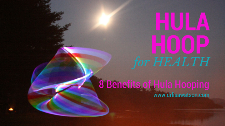 Eight Benefits of Hula Hooping | Dr. Lisa Watson
