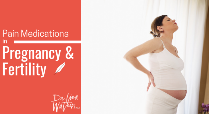 Pain Medications in Pregnancy and Fertility | Dr. Lisa Watson