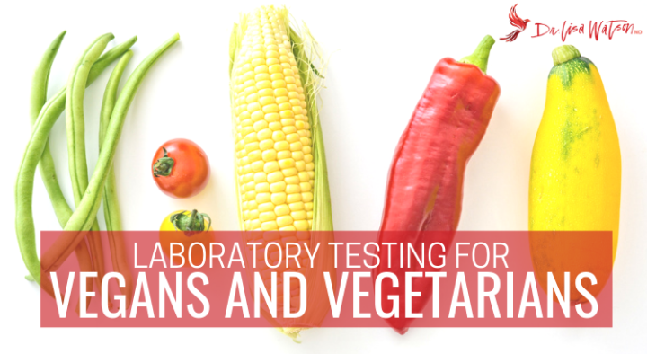 Vegan and Vegetarian Lab Testing | Dr. Lisa Watson