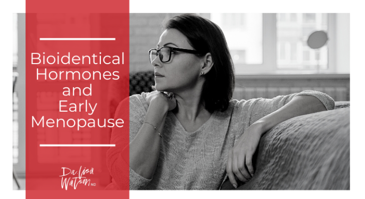 Bioidentical Hormones and Early Menopause | Dr. Lisa Watson